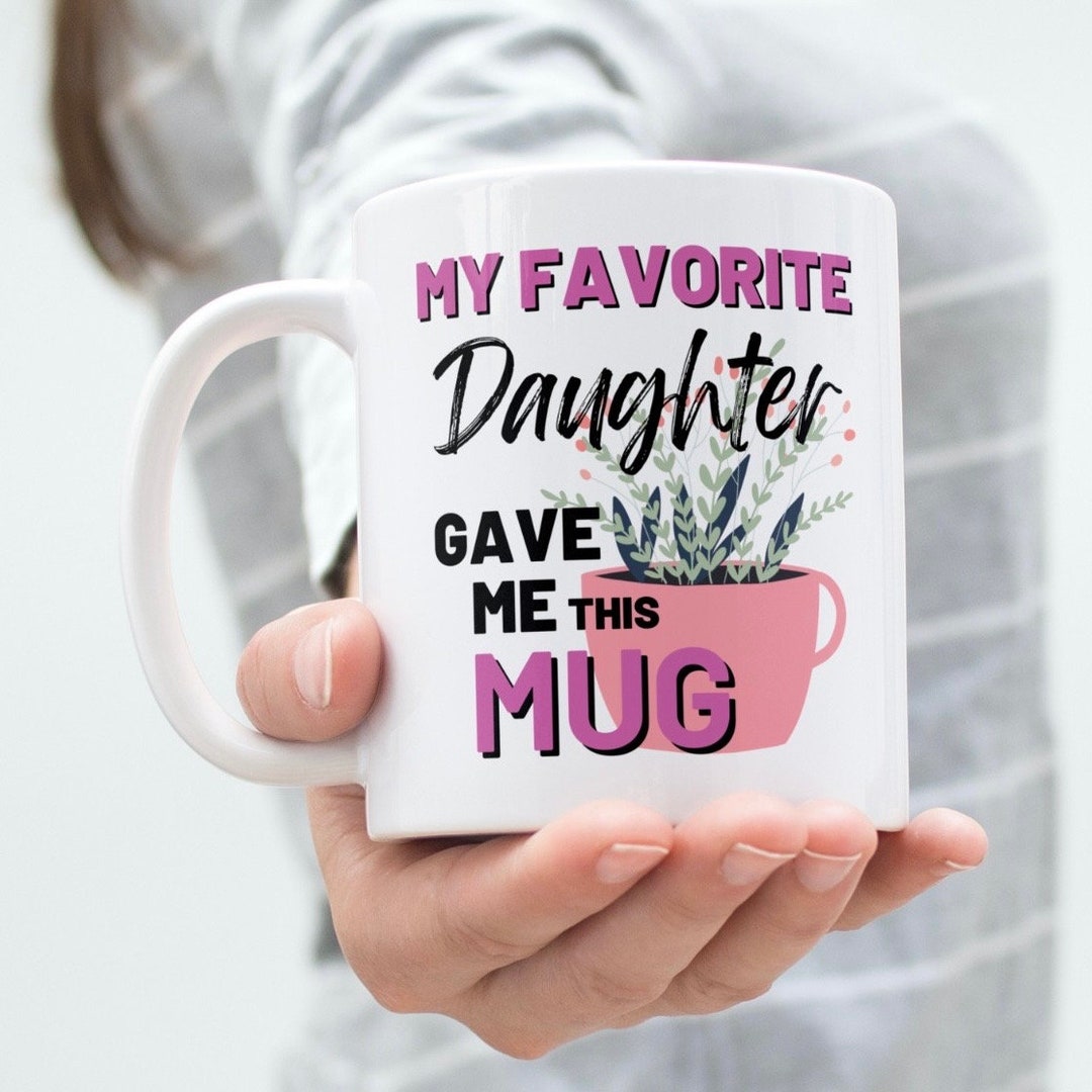My Favorite Daughter Gave Me This Mug, Funny Mug for Mom, Funny Coffee ...