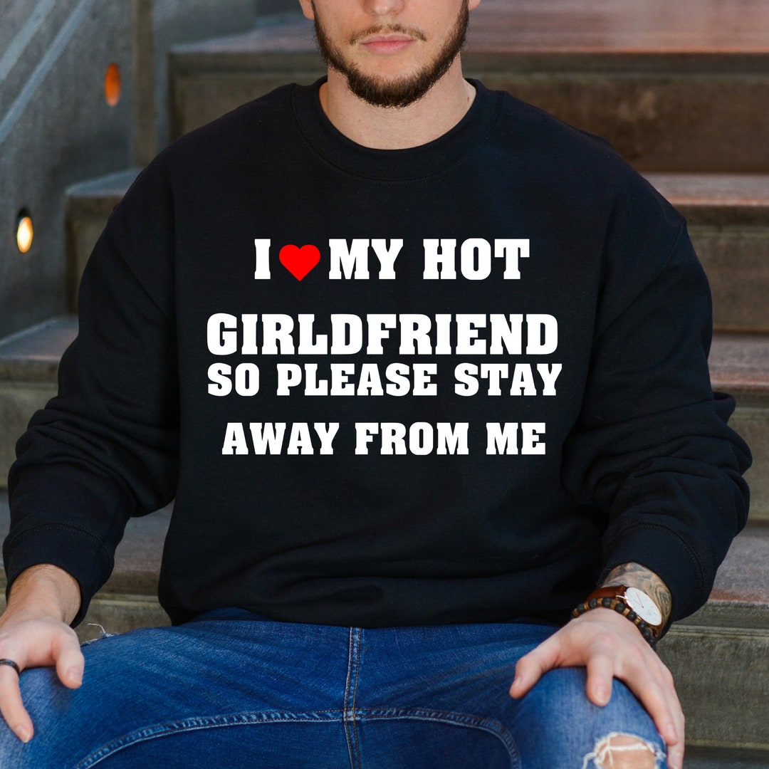 I Love My Hot Girlfriend so Please Stay Away From Me T-shirt - Etsy