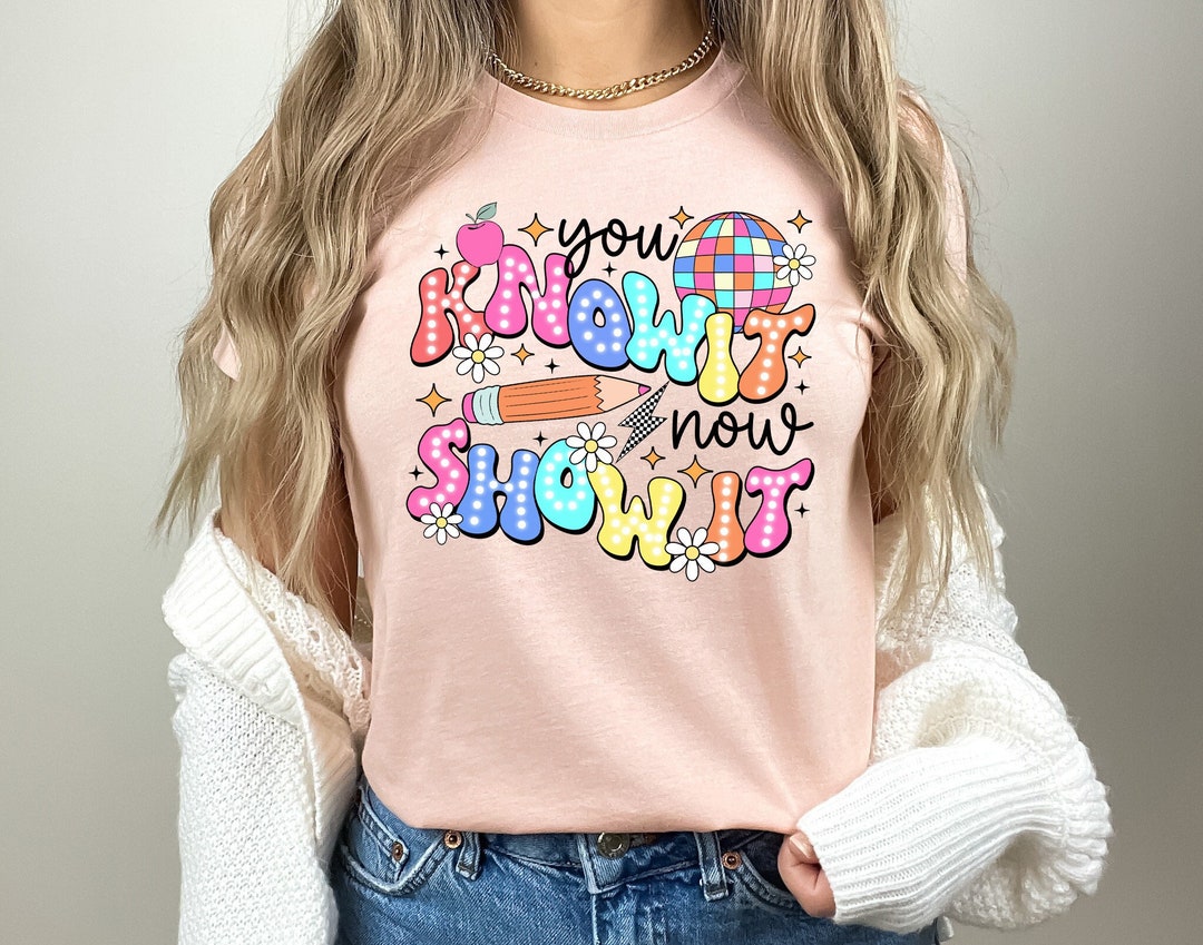 State Testing Shirt, You Know It Now Show It Test Day Shirt, Teacher ...