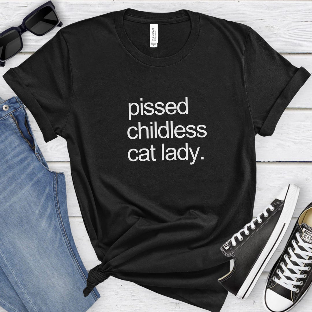 Cat Lady T-shirt, Pissed Childless Cat Lady, Show Your Support of Cat ...
