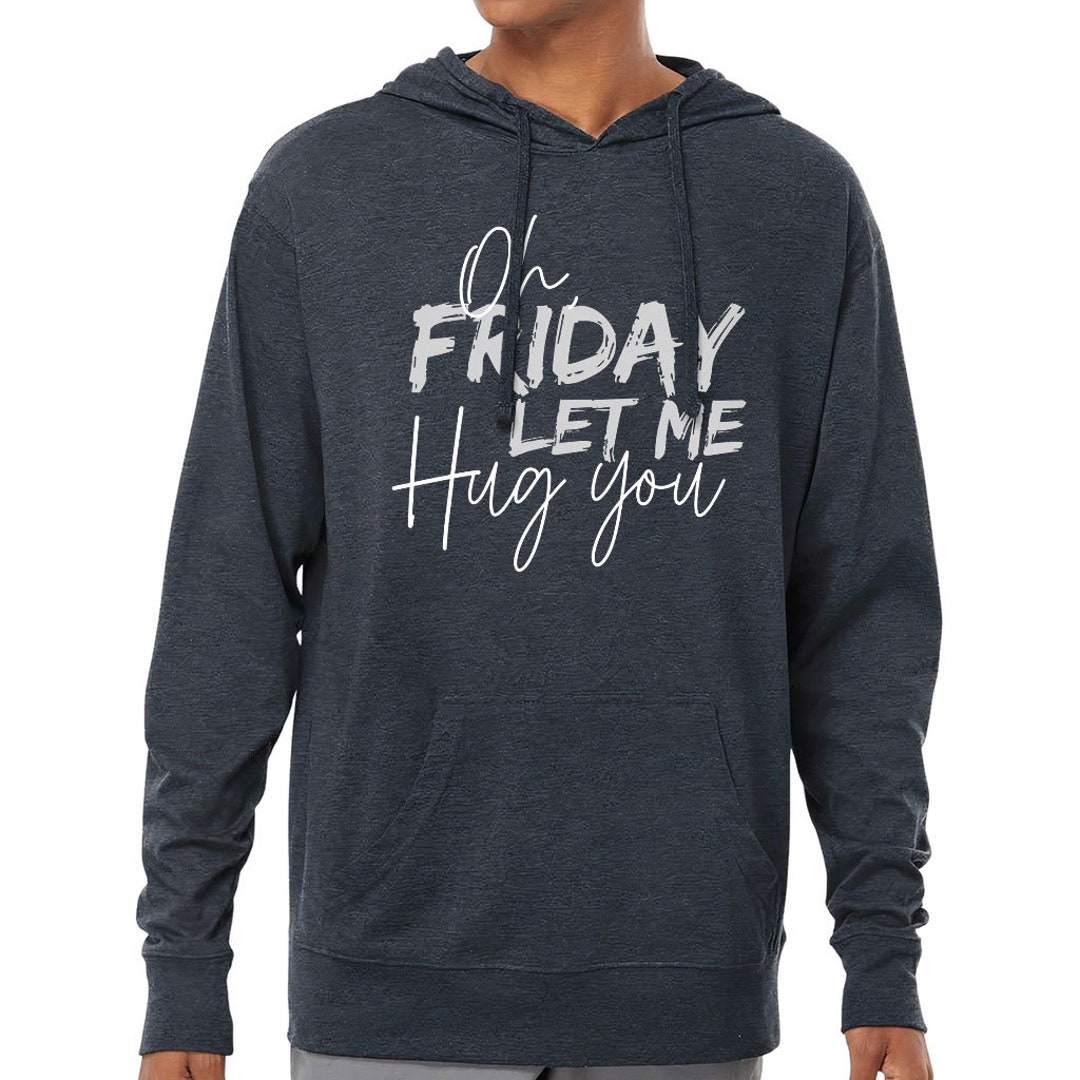 Oh Friday Let Me Hug You Lightweight Jersey Hoodie - Friday Fan Gift ...