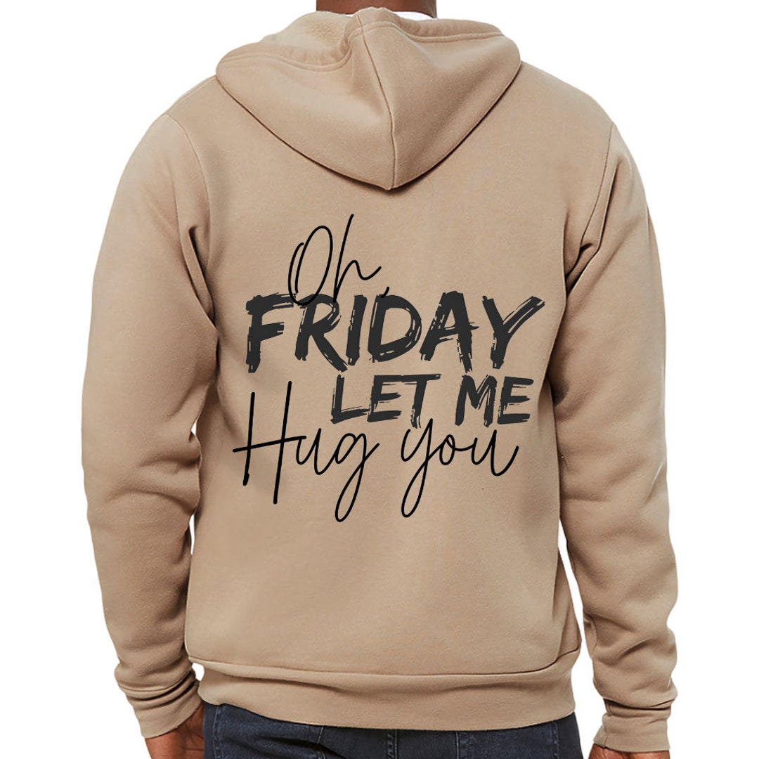 Oh Friday Let Me Hug You Full-zip Hoodie - Funny Weekend Clothing ...