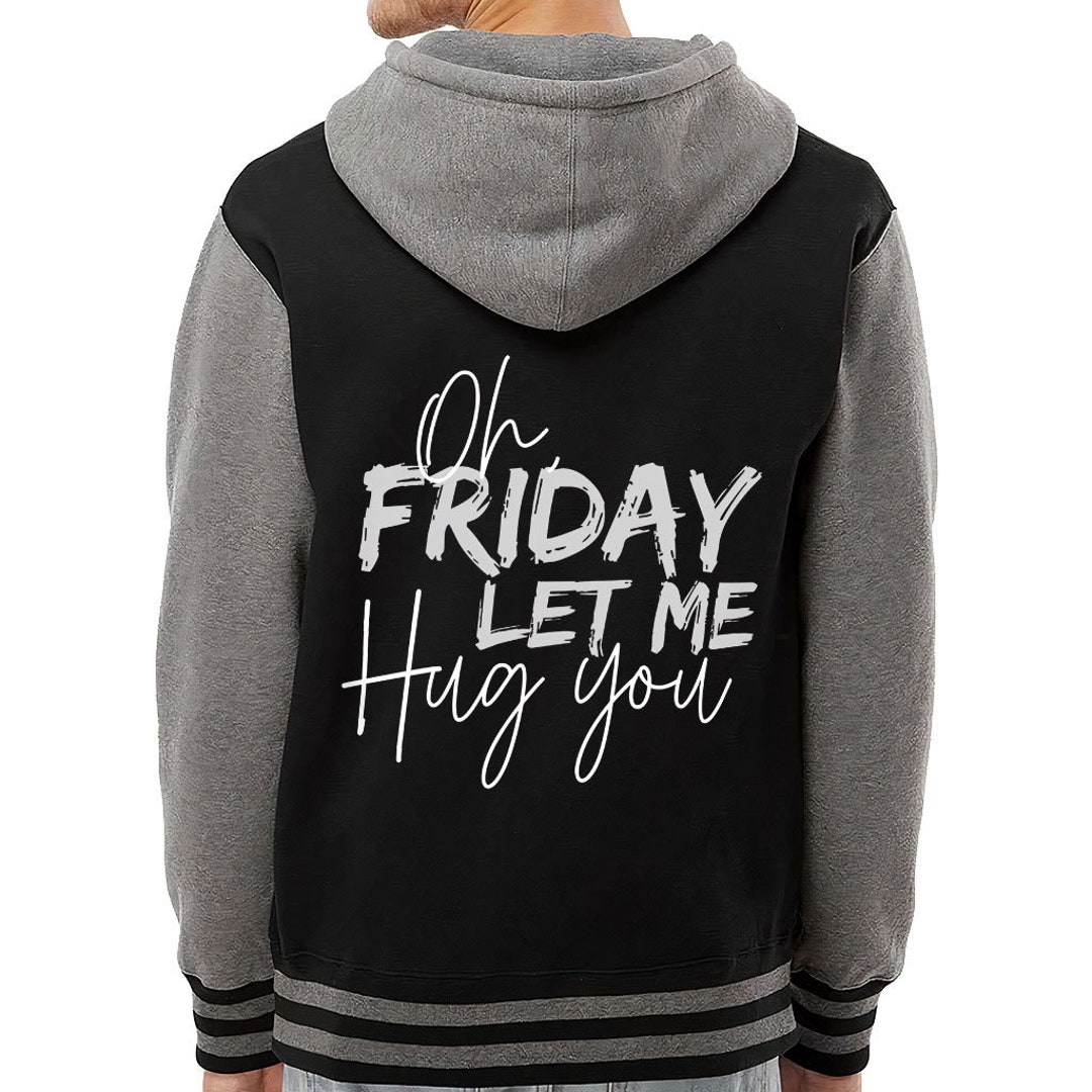 Oh Friday Let Me Hug You Varsity Zip Hoodie - Funny Weekend Clothing ...