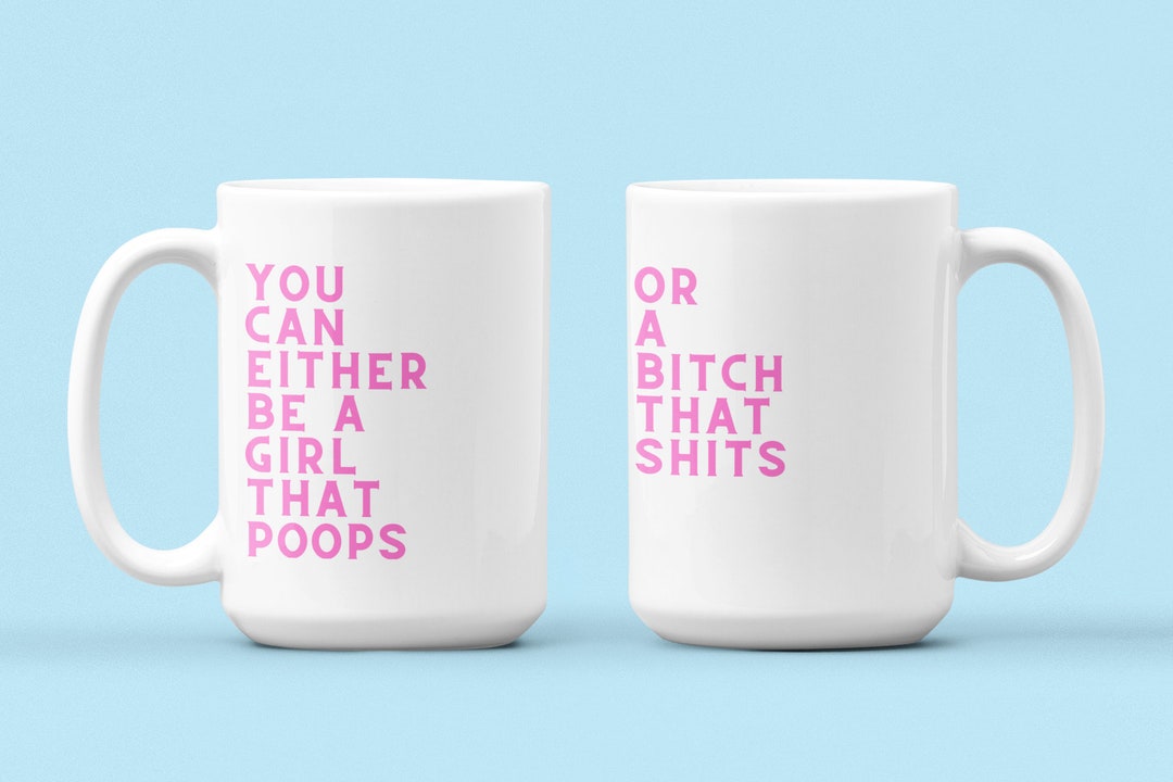 You Can Either Be a Girl That Poops or a Bitch That Shits Mug, Tiktok ...