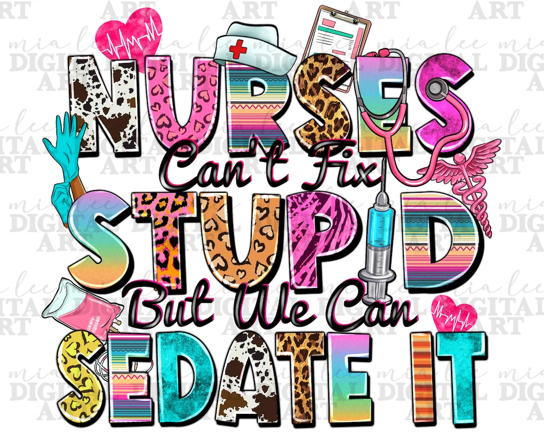 Nurses Can't Fix Stupid but We Can Sedate It Png, Nurse Png, Nursing ...