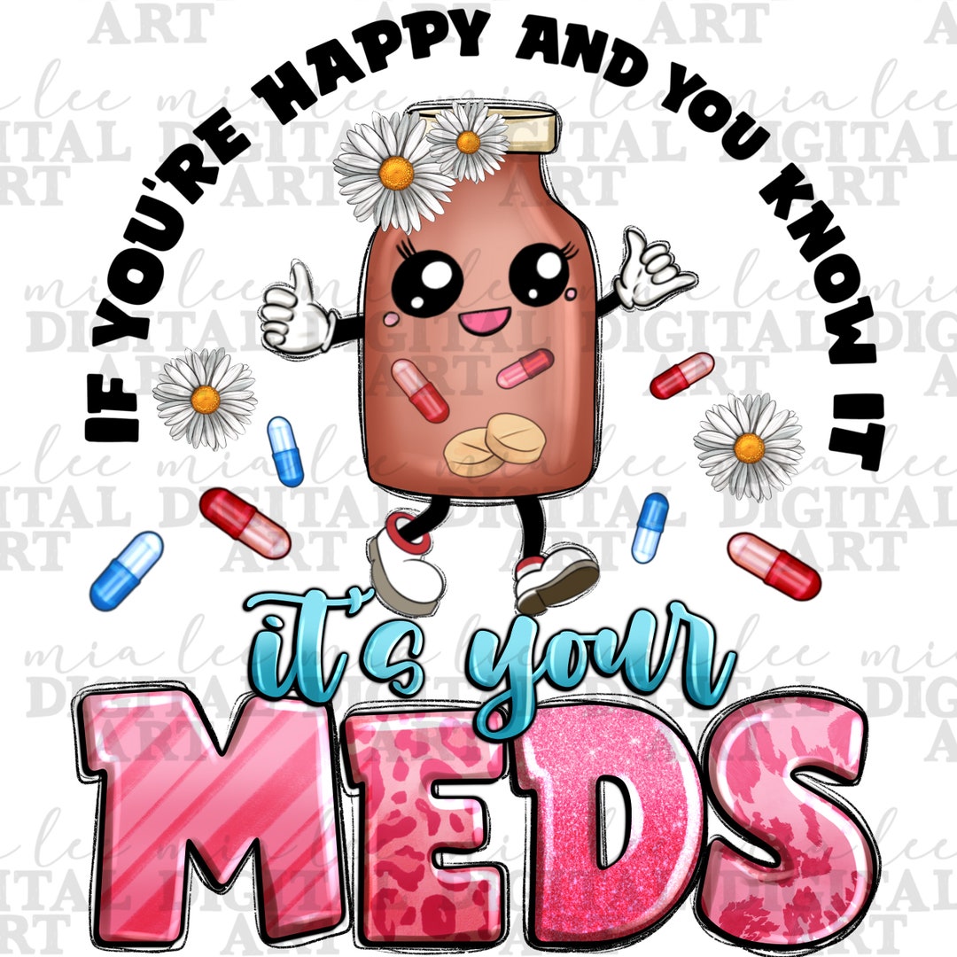 If You're Happy and You Know It Its Your Meds Png, Funny Quotes Png ...