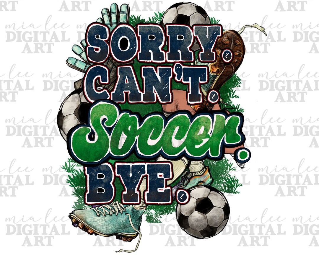 Sorry Can't Soccer Bye Png Sublimation Design Download, Sport Png, Game ...