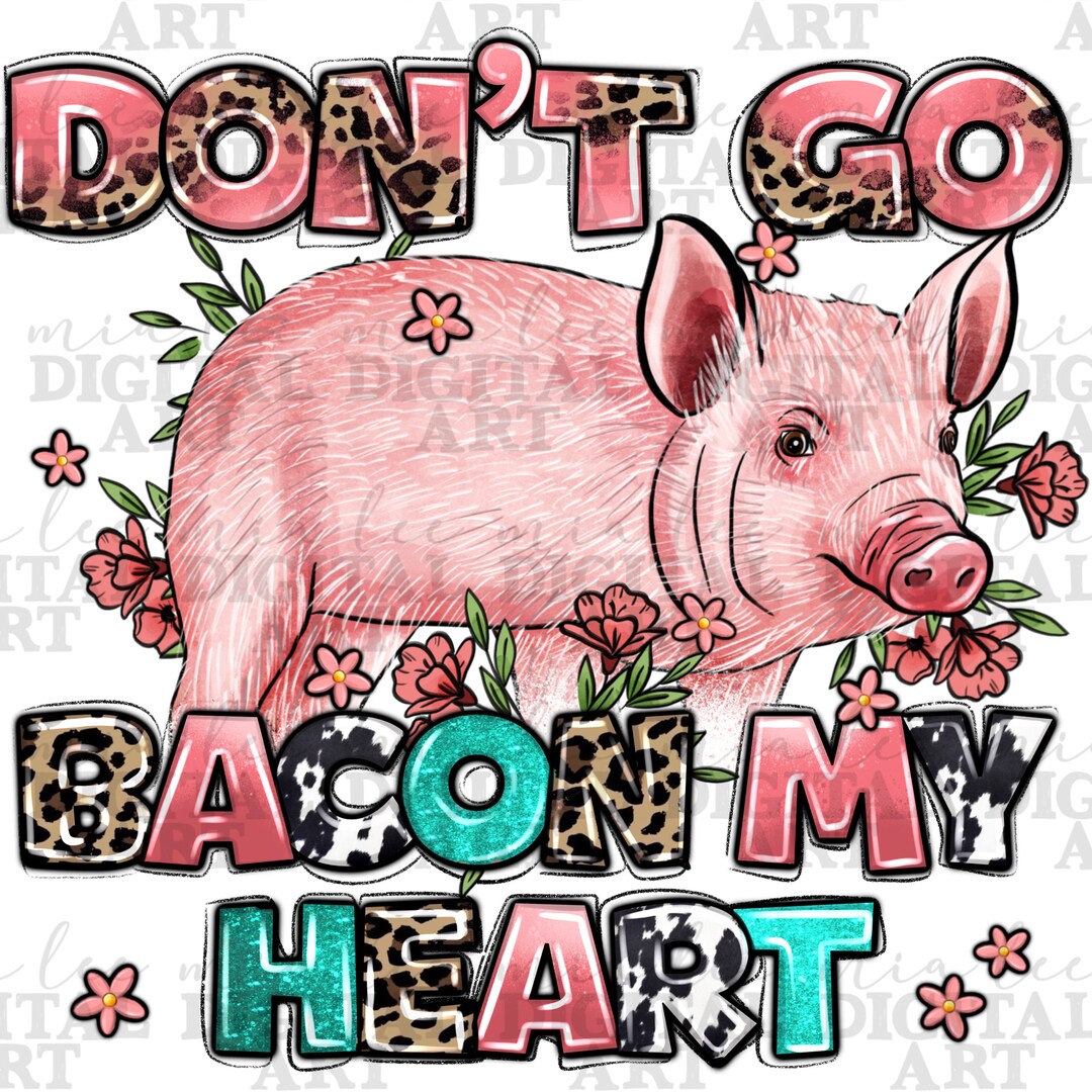 Don't Go Bacon My Heart Png Sublimation Design Download, Happy ...