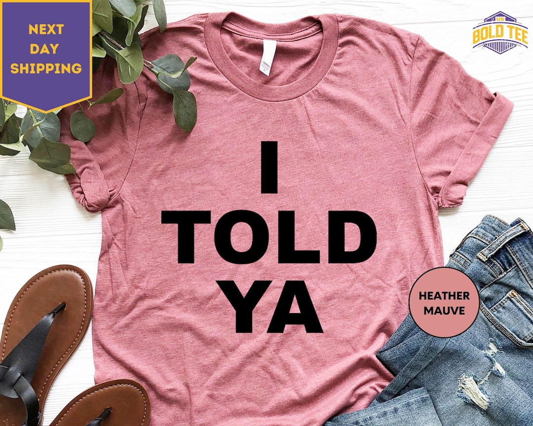 I Told Ya T-shirt, I Told Ya Unisex Shirt, I Told Ya Shirt, I Told Ya ...