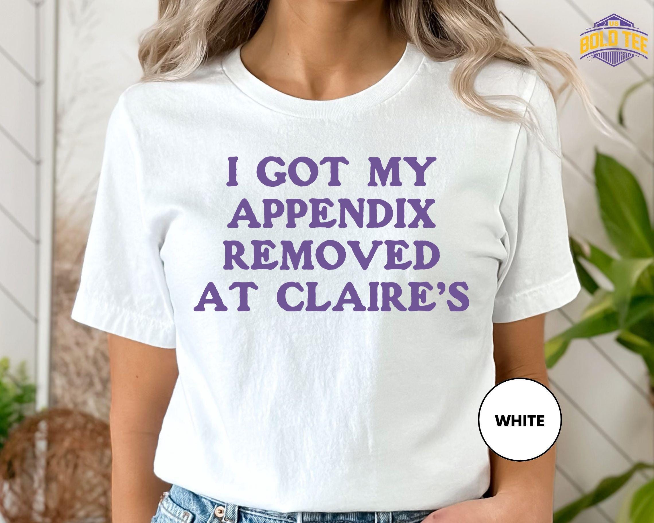 I Got My Appendix Removed at Claire's Shirt, Funny Shirt, Funny Meme ...