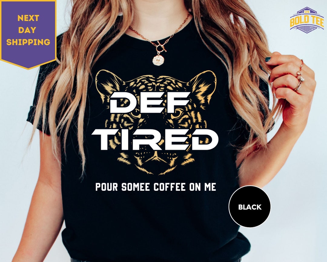 Def Tired Pour Some Coffee on Me T-shirt, Def Tired Tiger Shirt, Def ...
