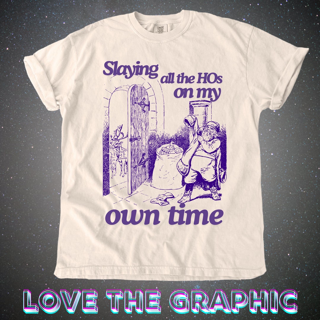 Slaying All the Hos on My Own Time, Funny Santa Christmas T Shirt, Dank ...
