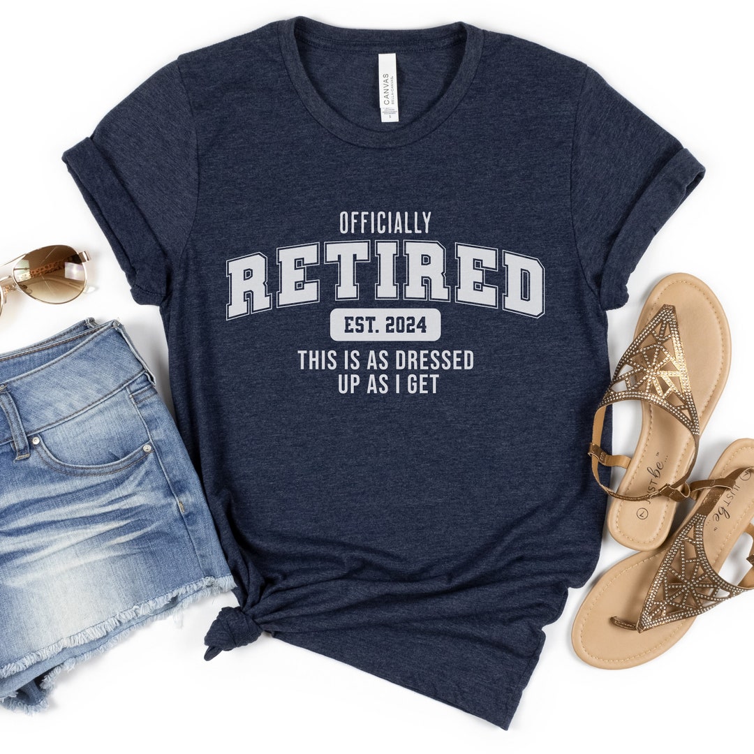 Funny Retirement Shirt, I'm Retired Shirt, This is as Dressed up as I ...