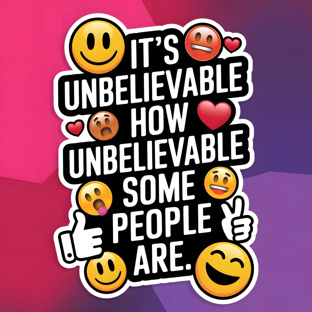 Funny Emoji Sticker It's Unbelievable How Unbelievable Some People Are ...