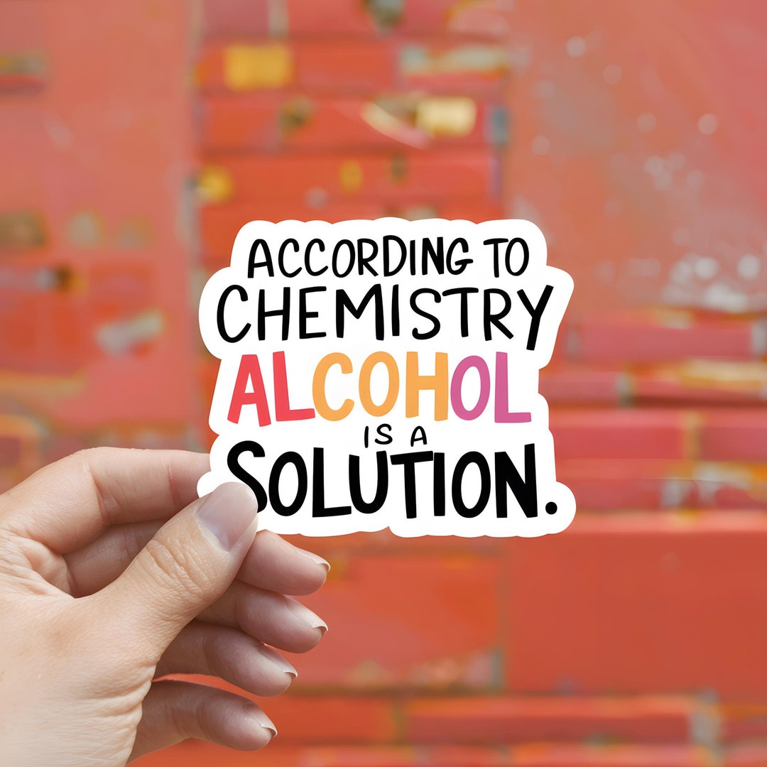 Alcohol Sticker | According to Chemistry, Alcohol is a Solution | Funny ...
