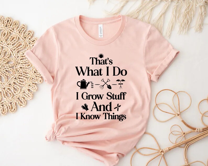 Garden Shirt, That's What I Do I Grow Stuff and I Know Things Shirt ...