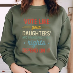 Vote Like Your Daughter’s Rights Depend on It Shirt, Daughter Mom Gift ...