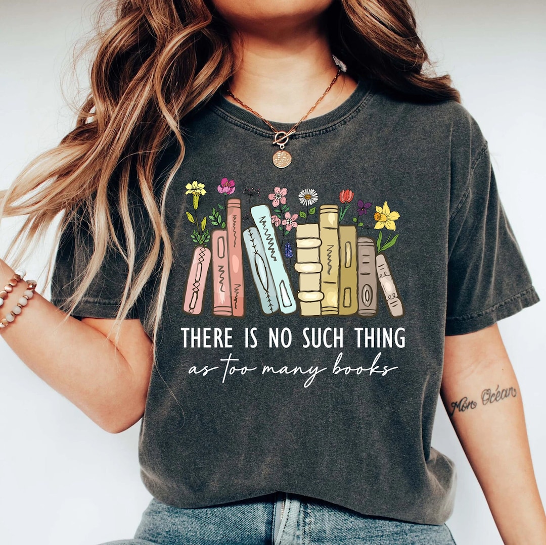There is No Such, Thing as Too Many Books, Bookish Shirt, Floral Books ...