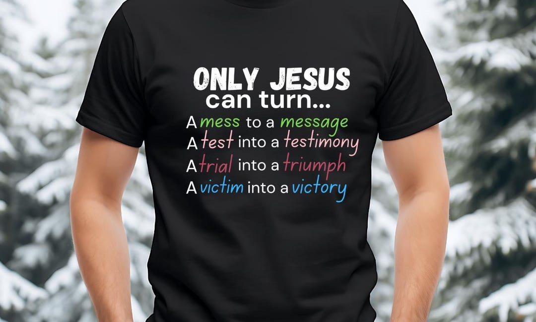 Only Jesus Can Turn A Mess to A Message,a Test Into a Testimony,a Trial ...