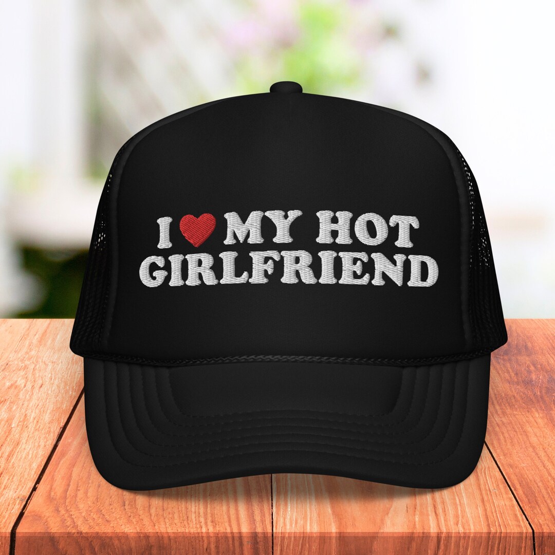 I Love My Hot Girlfriend Hat, Custom Foam Trucker Hat, 1 Year ...