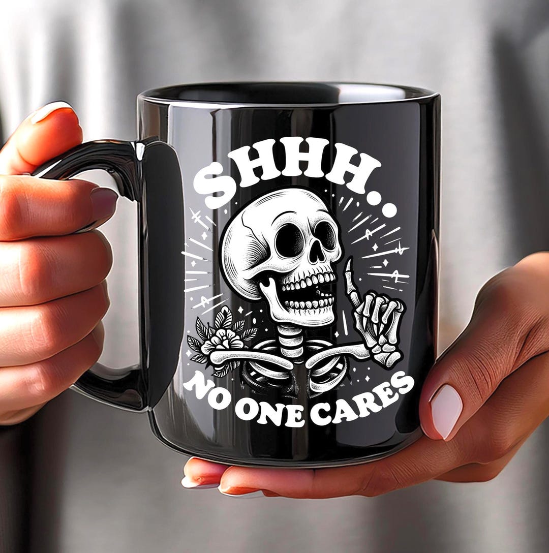 Funny Skeleton Coffee Mug 'shhh, No One Cares' Skeleton Coffee Cup ...