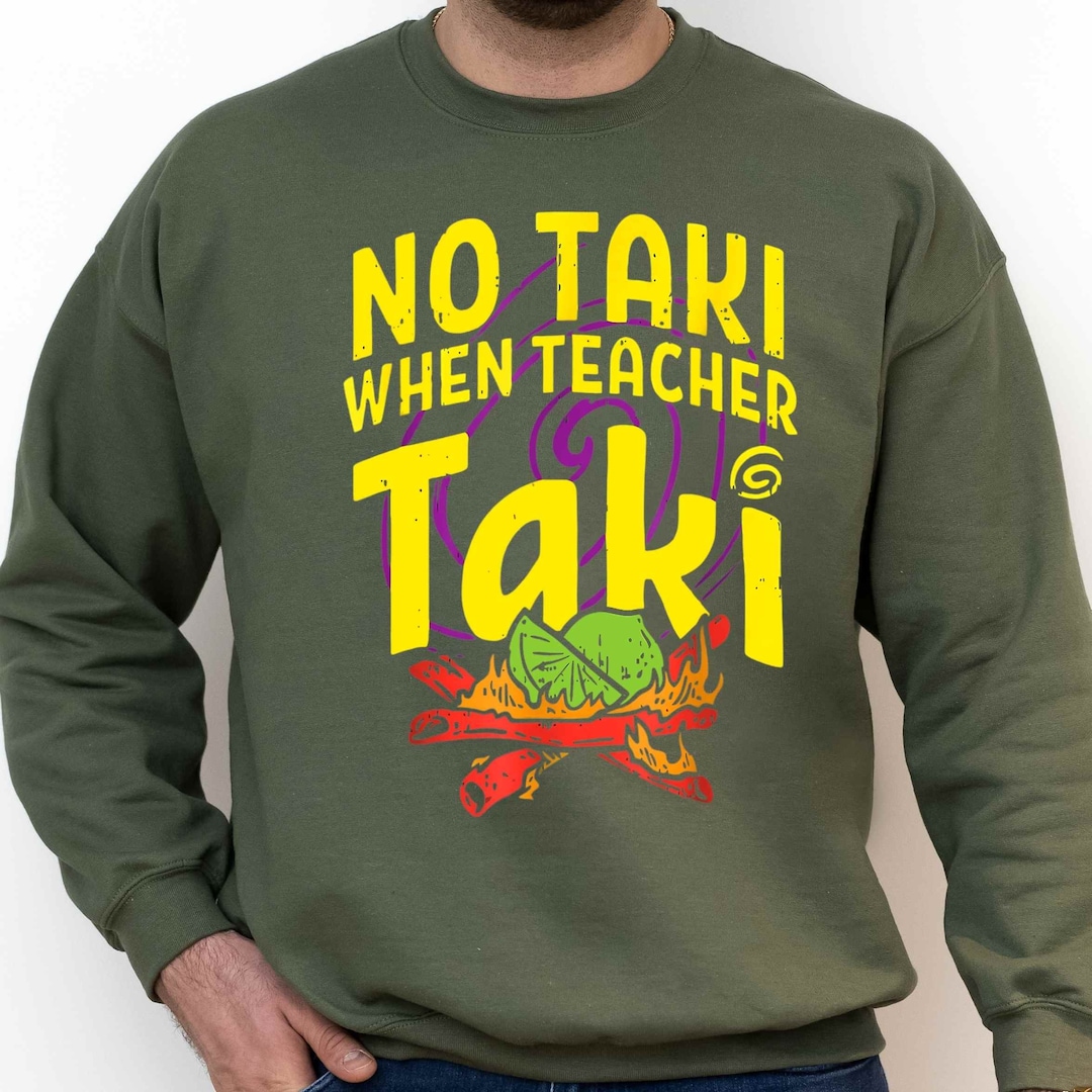 Funny Teacher Sweatshirt No Taki When Teacher Taki Hoodie Teacher ...
