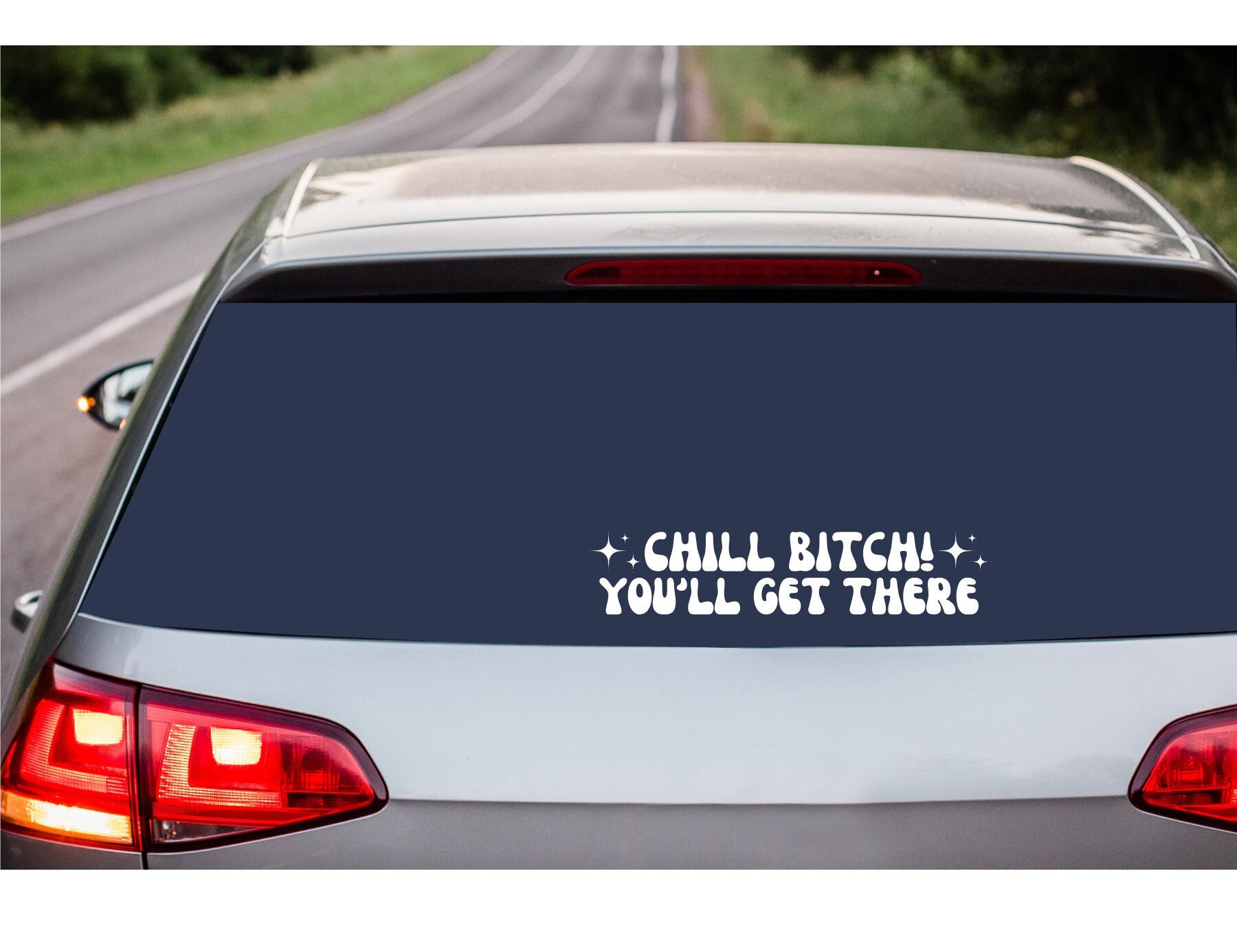 Chill Bitch! You'll Getthere, Sassy Car Decal, Funny Car Decal, Road ...