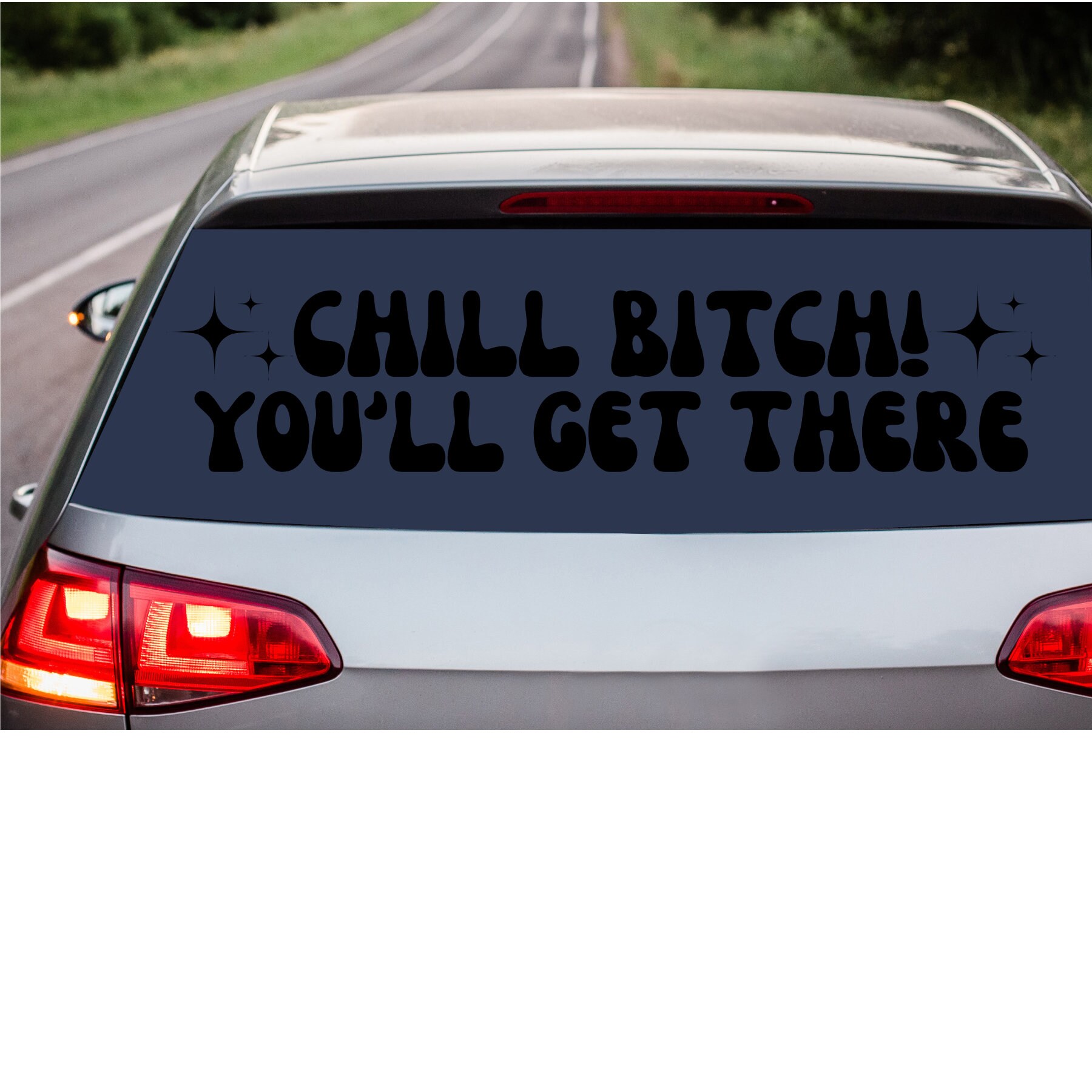 Chill Bitch! You'll Getthere, Sassy Car Decal, Funny Car Decal, Road ...