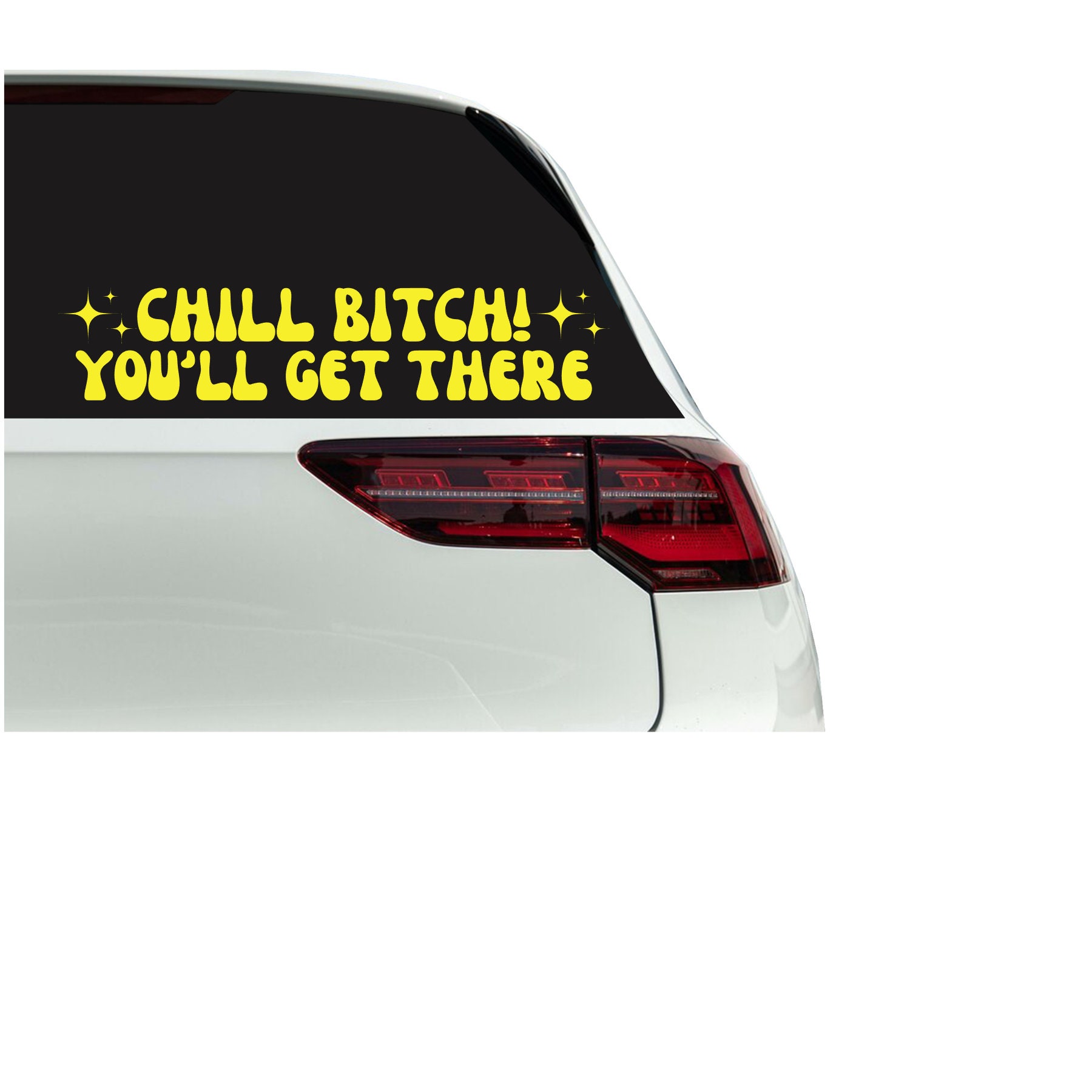 Chill Bitch! You'll Getthere, Sassy Car Decal, Funny Car Decal, Road ...