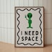 I Need Space Art Print | Funny Alien Poster, Hand Drawn Alien Print ...