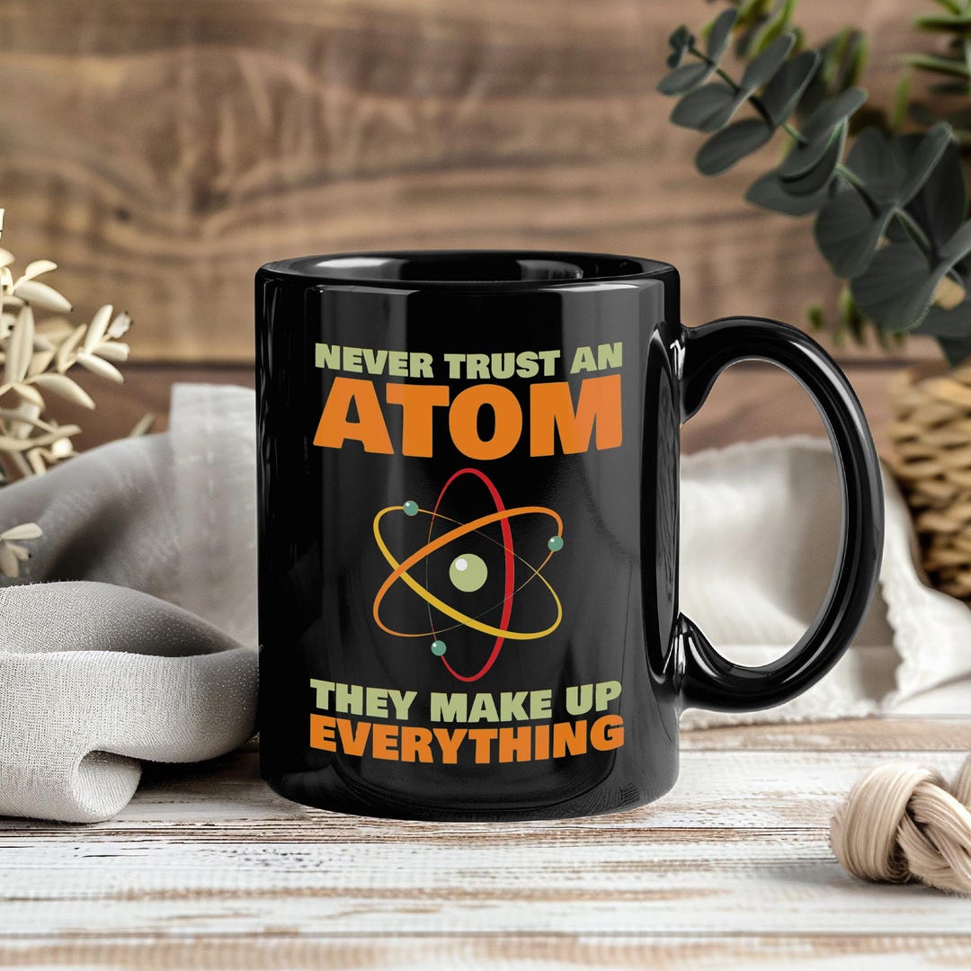 Never Trust an Atom Mug, Funny Science Coffee Cup, Nerd Teacher Student ...