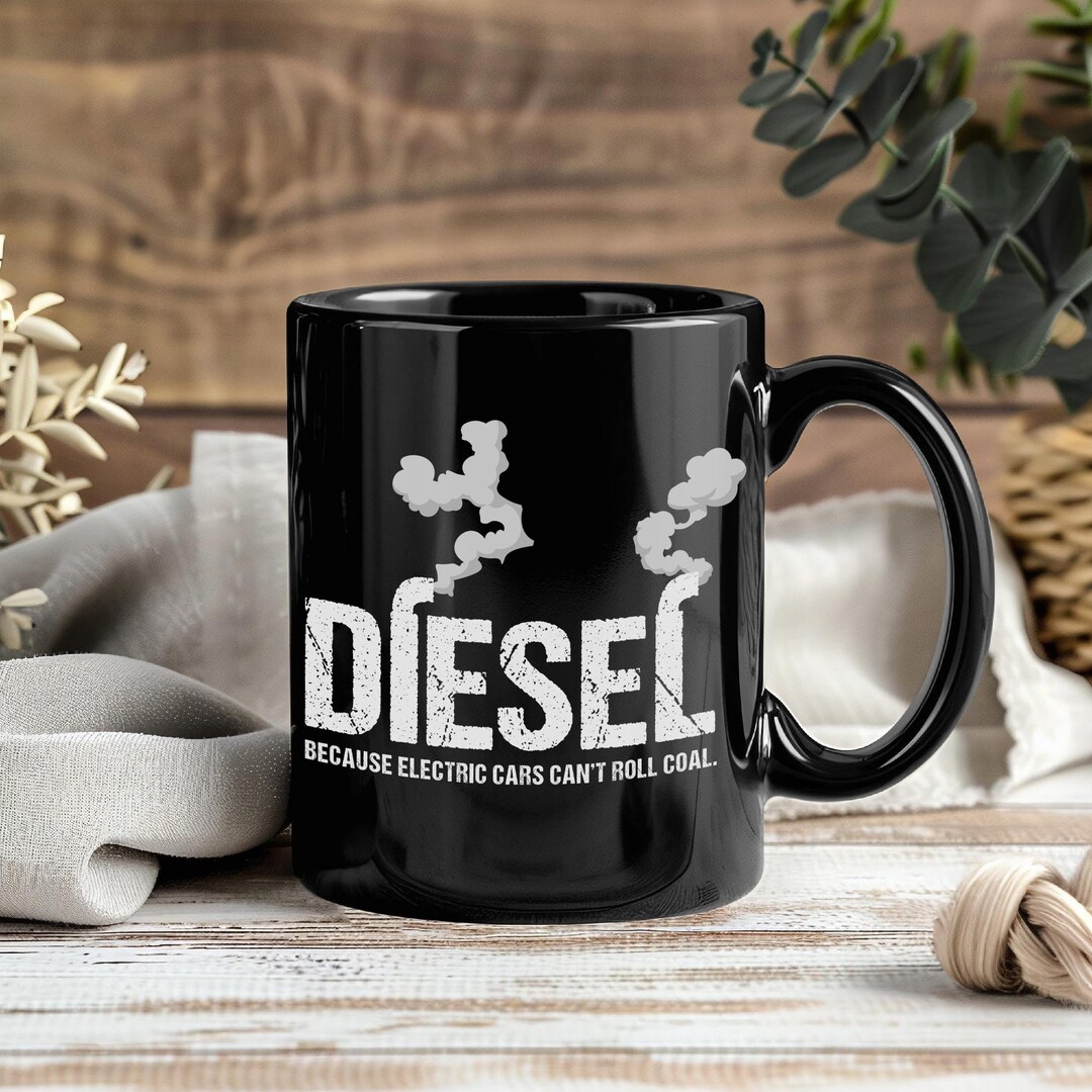 Diesel Because Electric Cars Can't Roll Coal Mug – Funny Coffee Cup Tea ...