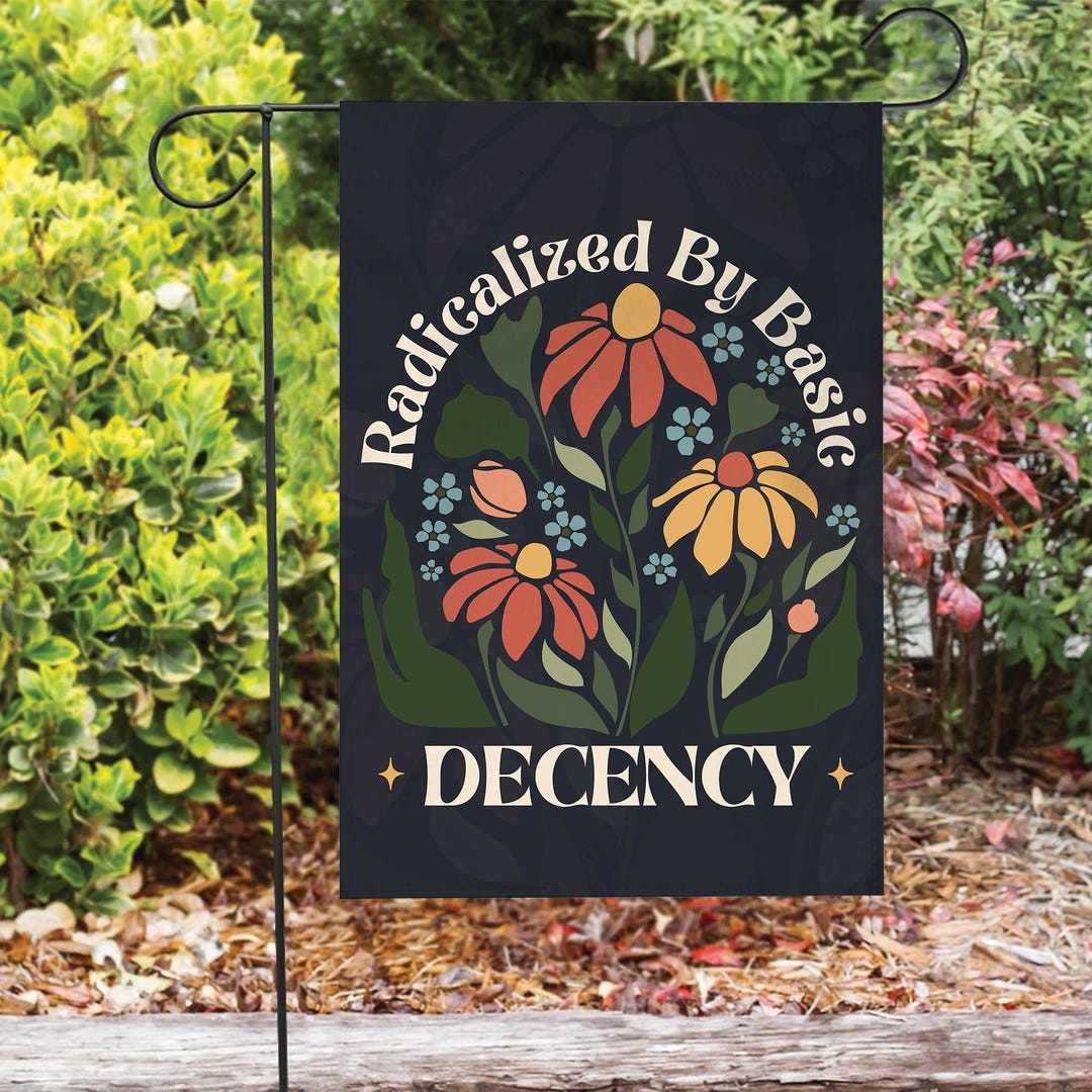 Radicalized by Basic Decency Garden Flag, Practice Radical Empathy Flag ...