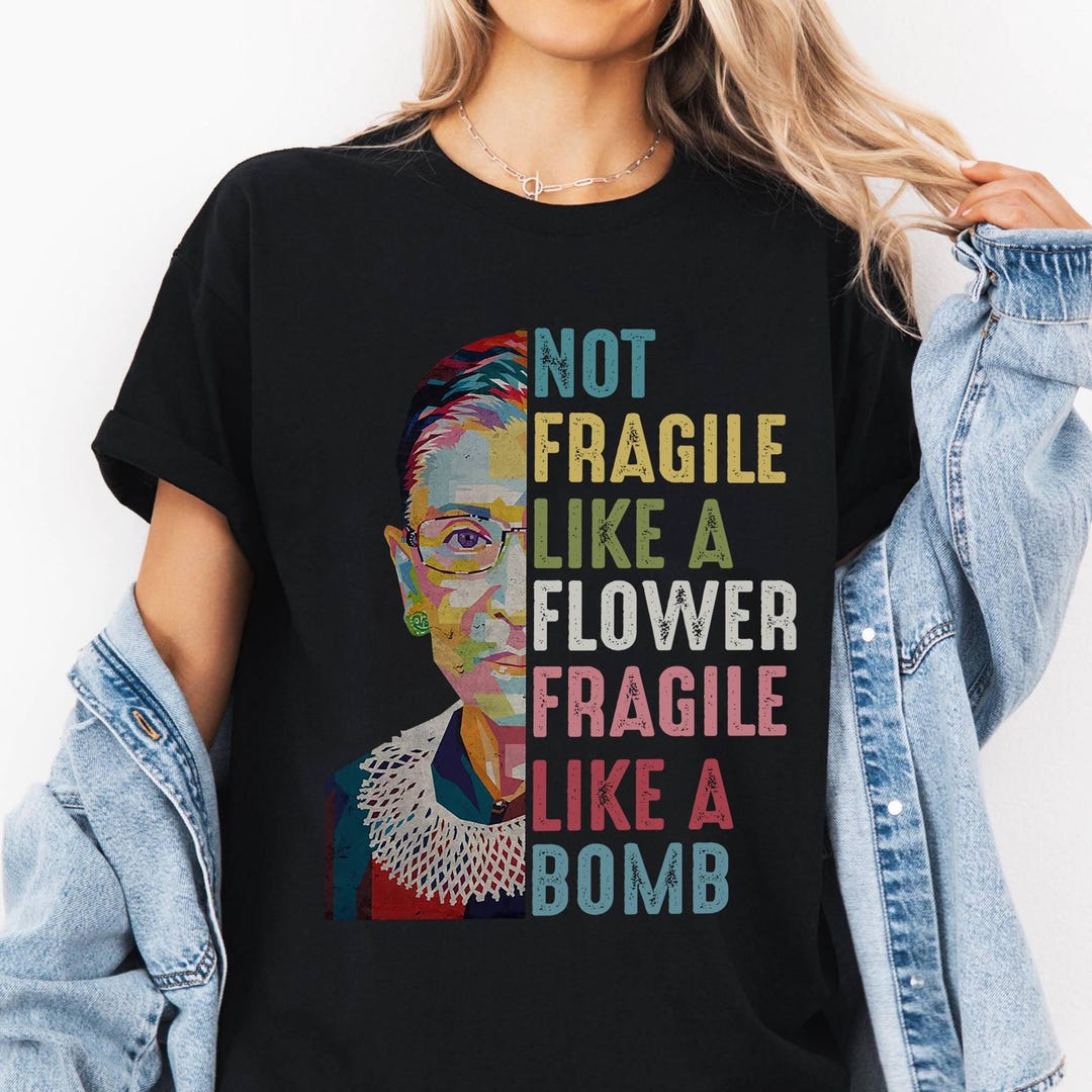 Not Fragile Like A Flower Fragile Like A Bomb Shirt, Notorious Rbg ...