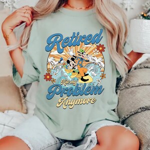 Mickey Donald Goofy Retired Not My Problem Anymore Comfort Colors Shirt ...