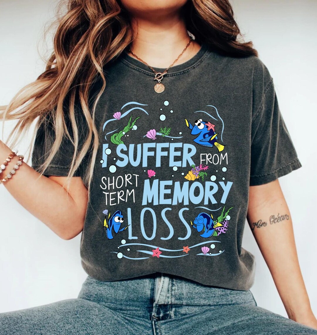 Finding Dory I Suffer From Short Term Memory Loss Comfort Colors Shirt ...