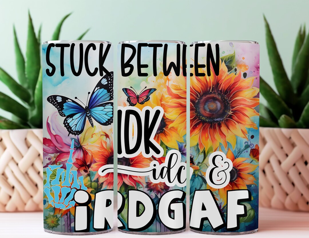 Stuck Between Idk Idc & Irdgaf 20 Oz Skinny Tumbler Sublimation Design ...