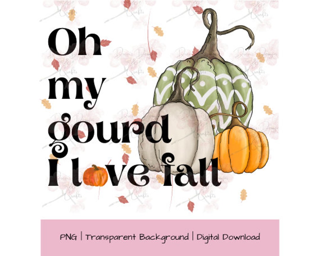 Oh My Gourd I Love Fall Sublimation Oh My Gourd PNG Fall Digital ...