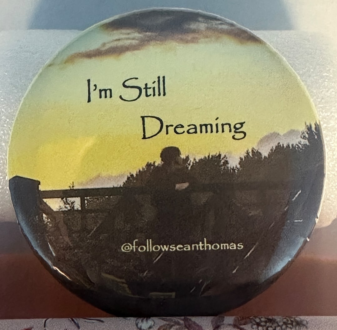 Sean Thomas I'm Still Dreaming 2.25" Button Pin, Keychain, or Magnet ...