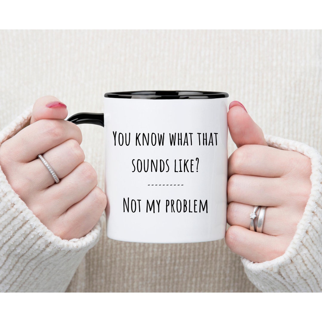 Sarcastic Coffee Mug - Not My Problem Funny Cup, Humorous Gift for ...