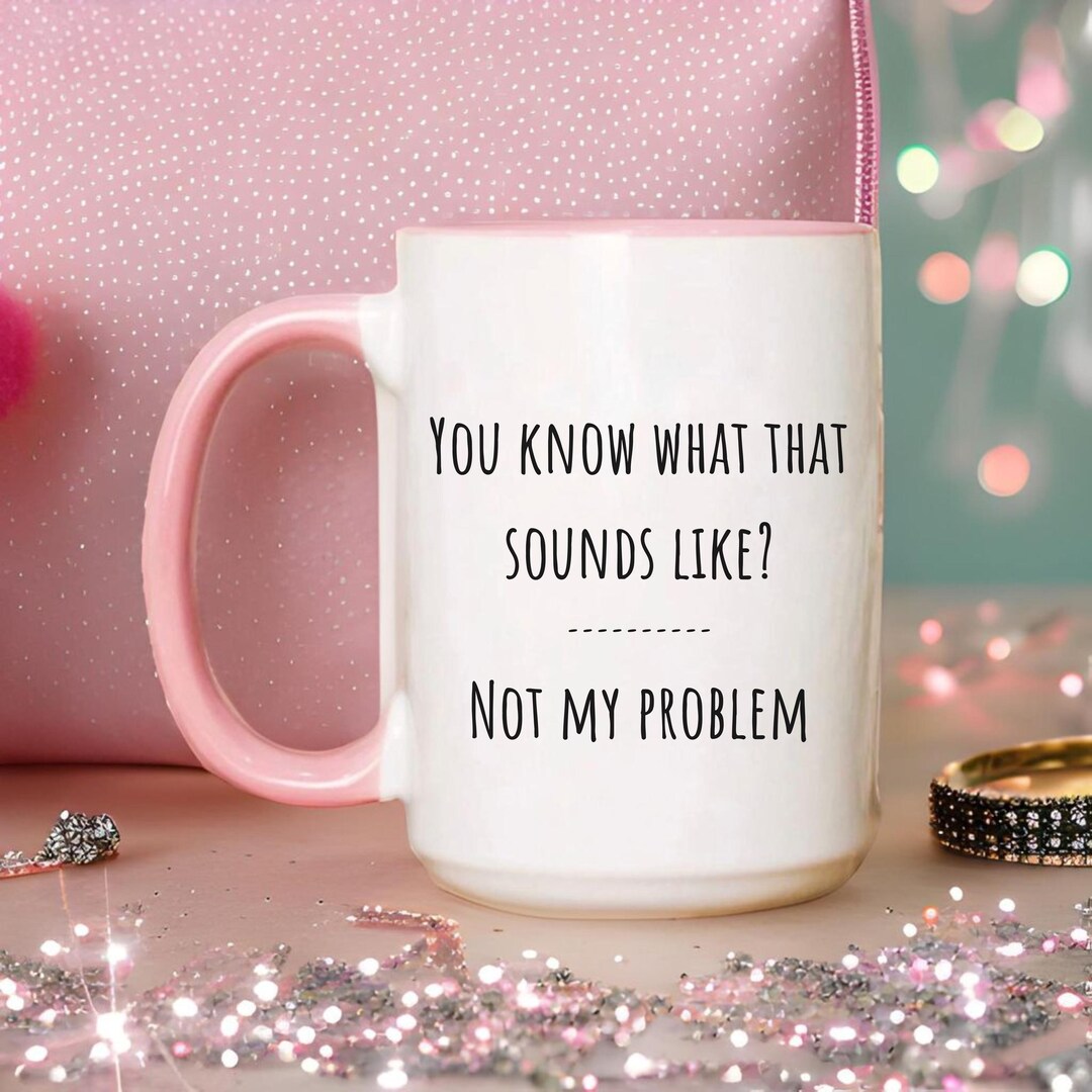 Sarcastic Coffee Mug: "not My Problem" Funny Gift for Coworkers - Etsy