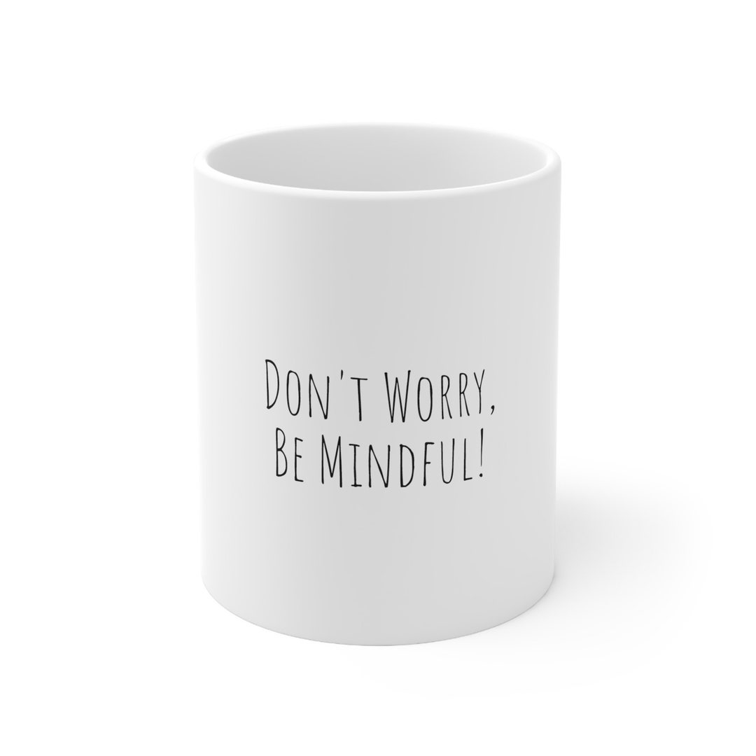 Don't Worry Be Mindful, Therapist Gift, Mindfulness Mugs, Inspirational ...
