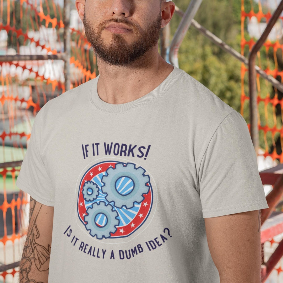 If It Works, is It Really A Dumb Idea? - Funny Quote T-shirt - Humorous ...