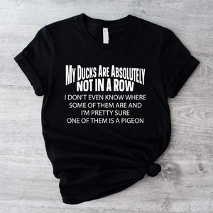 My Ducks Are Absolutely Not in A Row Shirt, Adult Humor T-shirt, Funny ...
