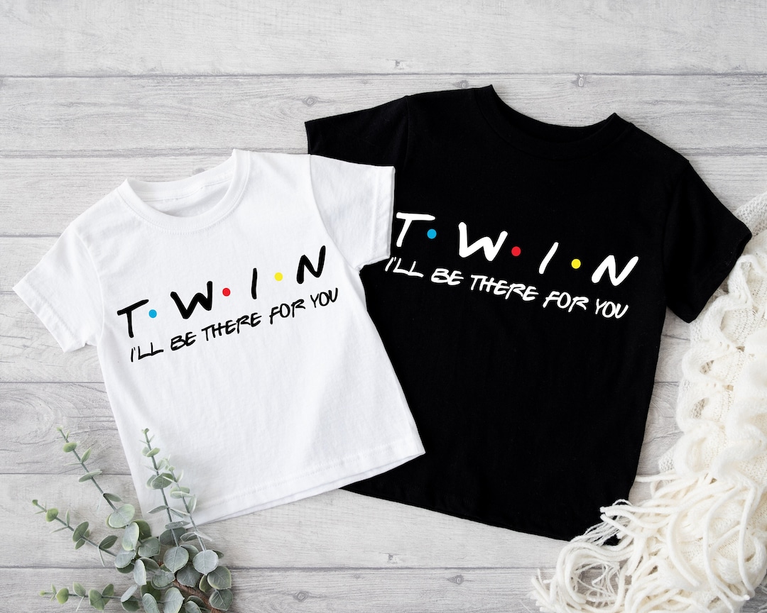 Twin Shirt, I'll Be There for You T-shirts, Twin Birthday Gift Idea ...