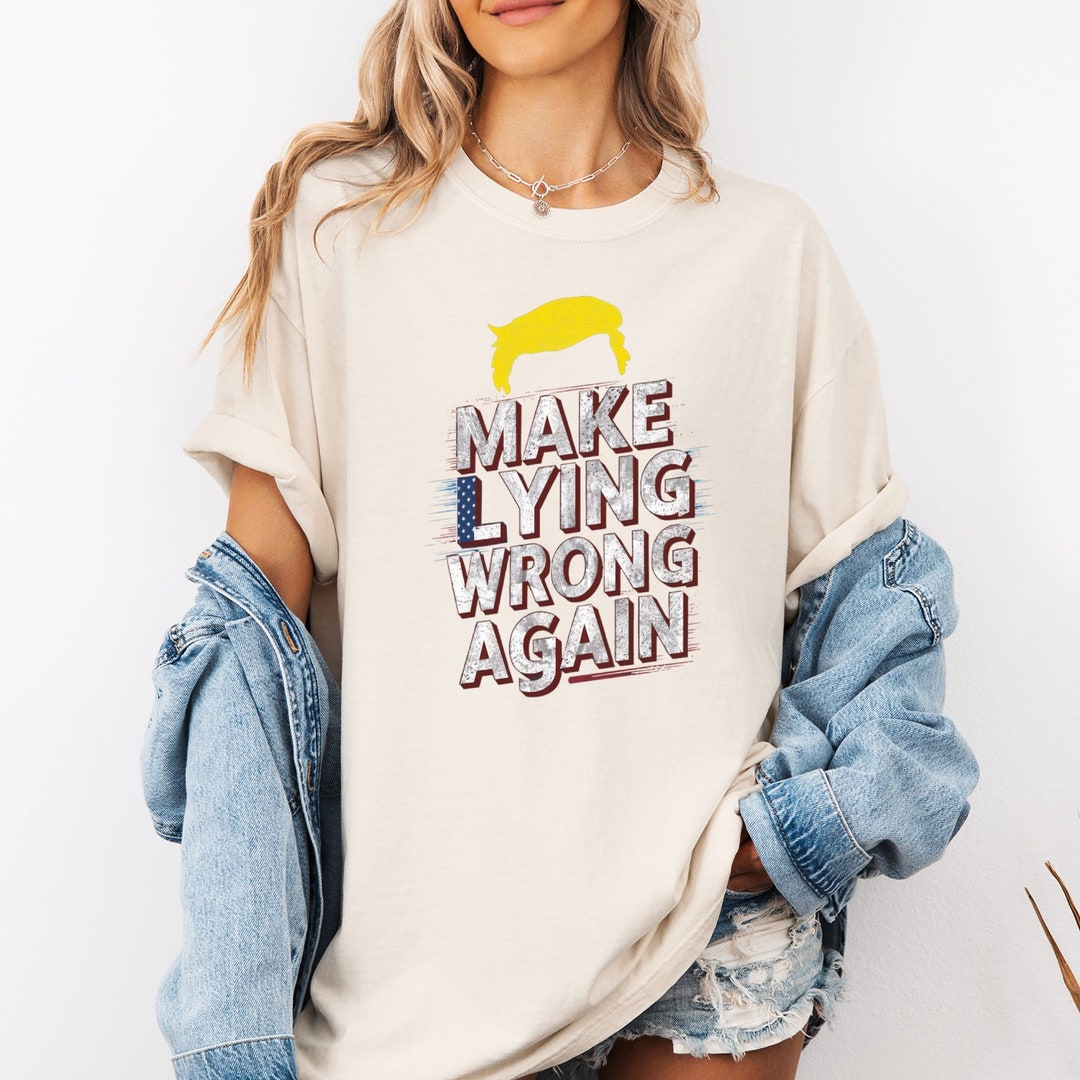 Make Lying Wrong Again 2024 Comfort Color Shirt/sweatshirt/hoodie, Trump Shirt, Pro Trump Shirt ...