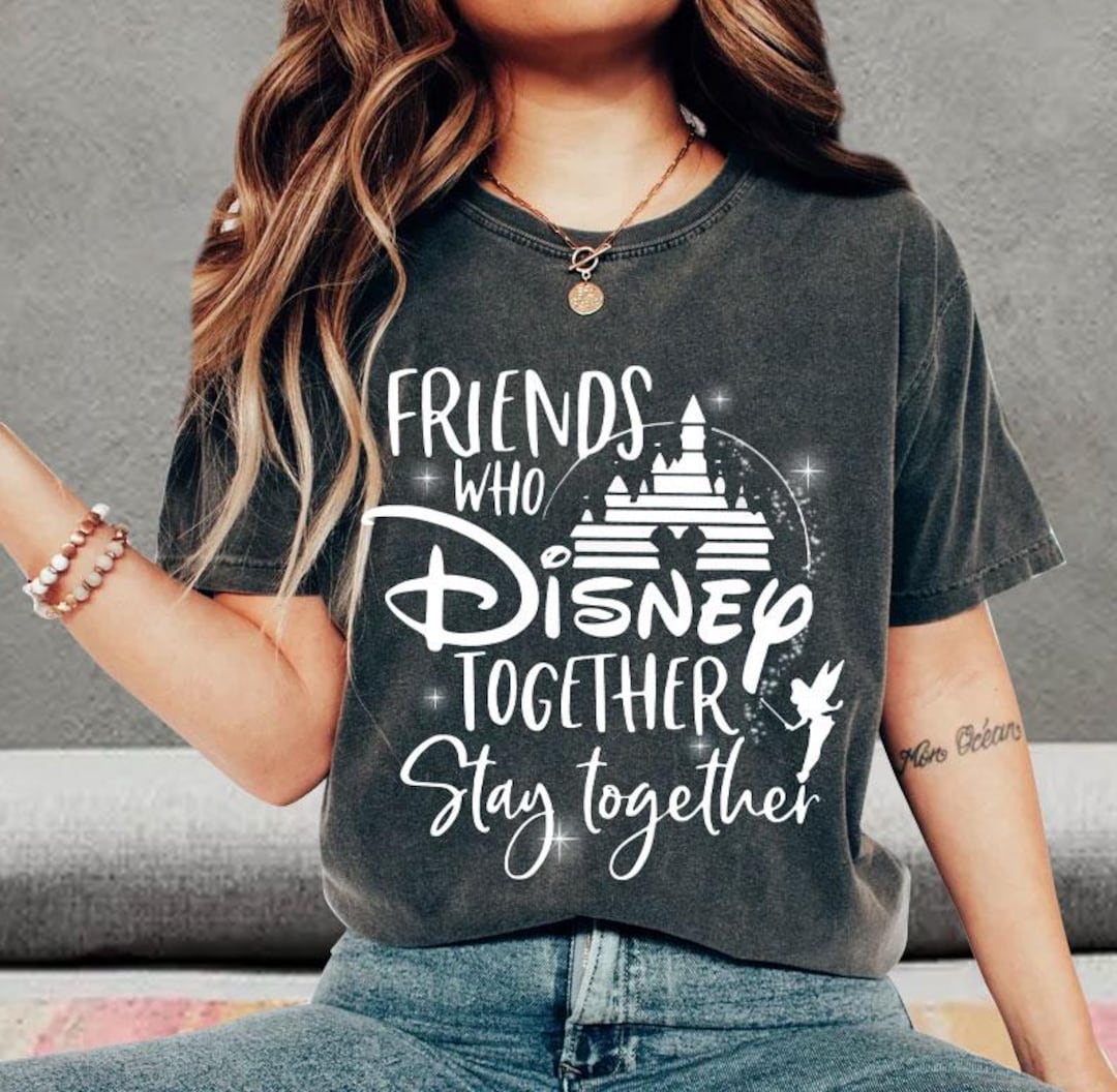 Friends Who Disney Together Unisex T-shirt, Stay Together, Best Friends ...