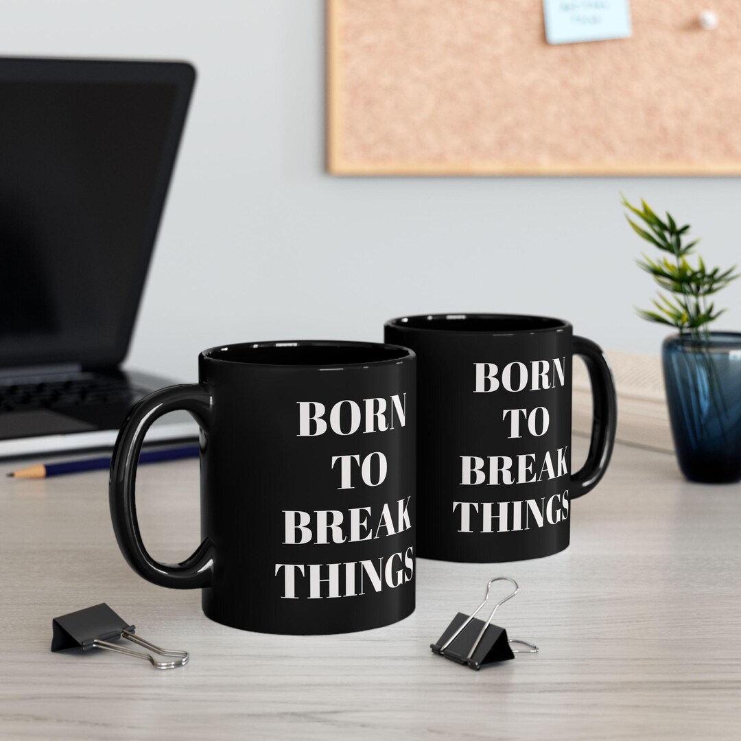 Coffee Mug, Born to Break Things, Funny Quote Cup, Ceramic Tea Mug ...