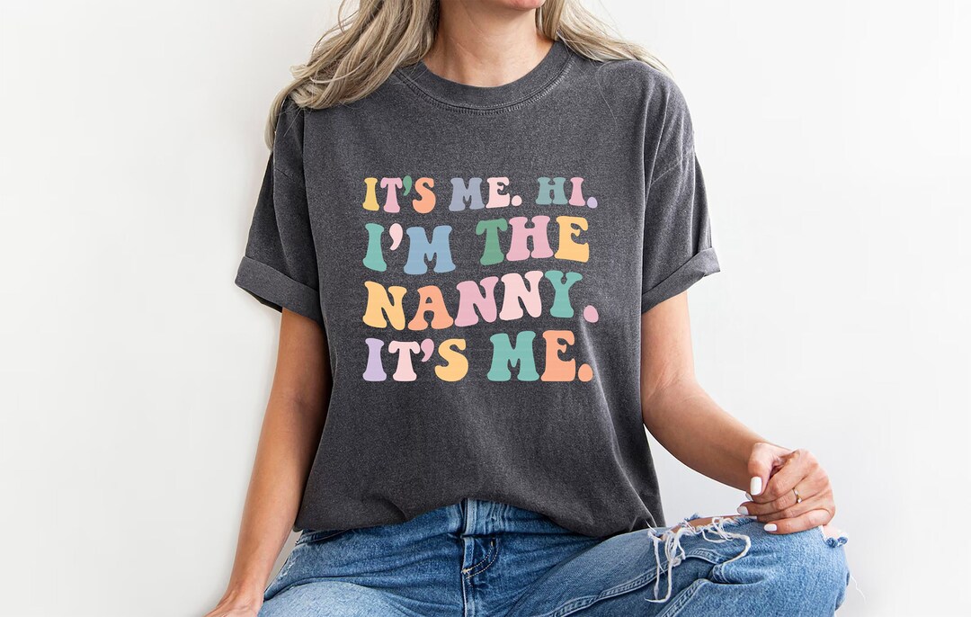 It's Me Hi I'm the Nanny T-shirt - Comfort Colors Babysitter Tee - Etsy