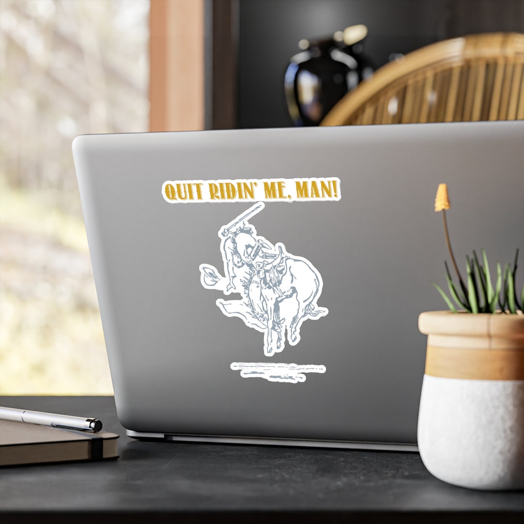 Quit Ridin Me, Man Vinyl OUTDOOR Decal, Multiple Colors Available, 3 ...